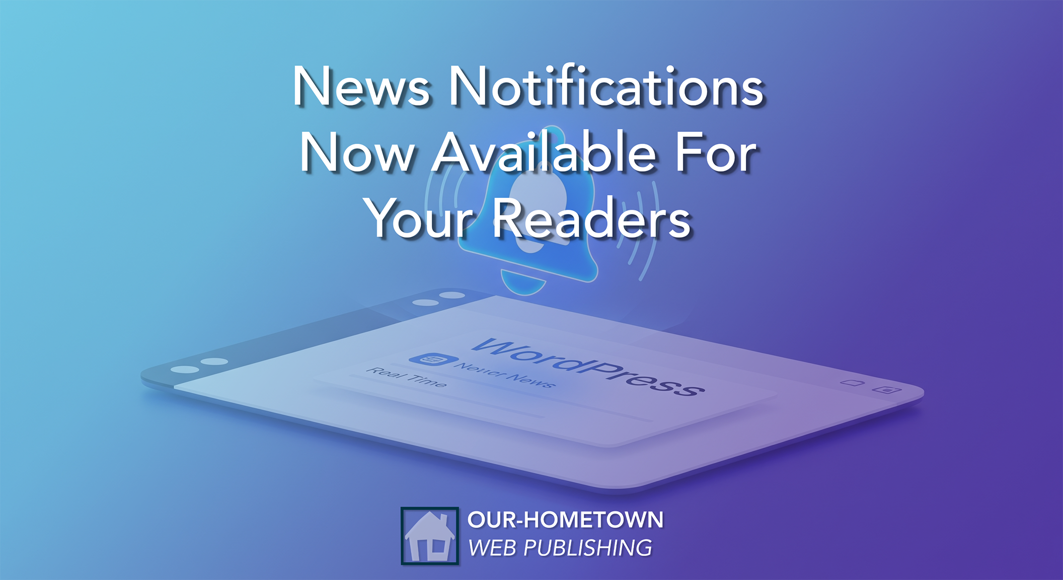 News Notifications Now Available For Your Readers - Our-Hometown