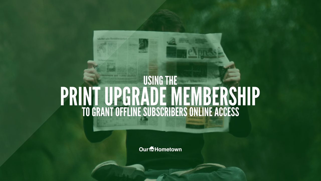 Grant print subscribers online access using the Print Upgrade ...